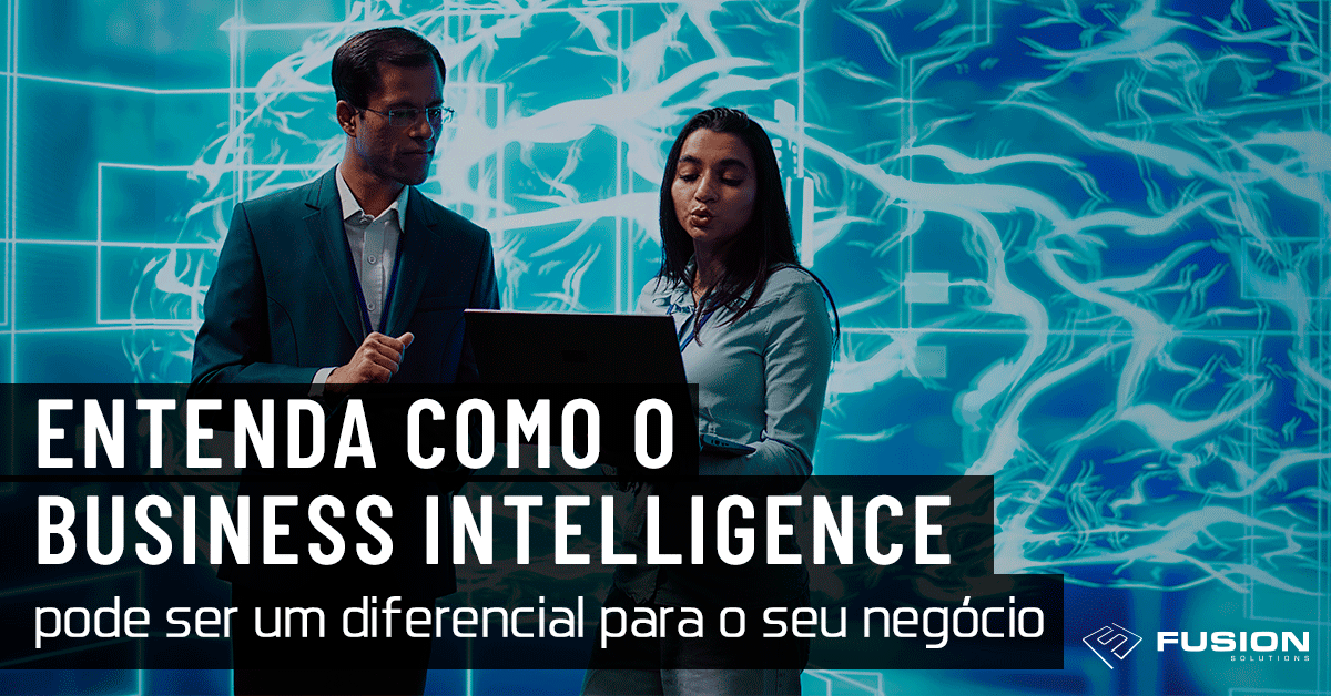 Entenda como o Business Intelligence pode ser um diferencial para o seu negócio - Fusion Solutions